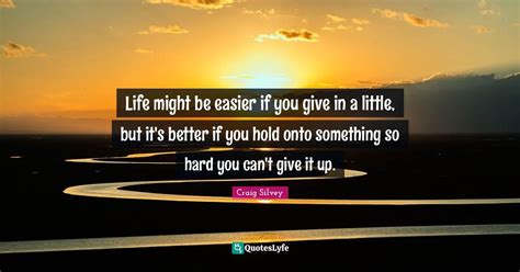 Life Might Be Easier If You Give In A Little But Its Better If You H