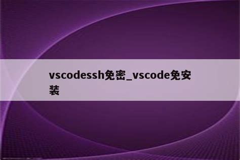 Vscodessh免密vscode免安装 陕西卓智工作室 Vscodessh免密vscode免安装 陕西卓智工作室
