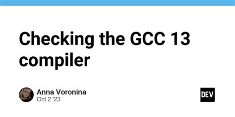 Checking The Gcc 13 Compiler Dev Community