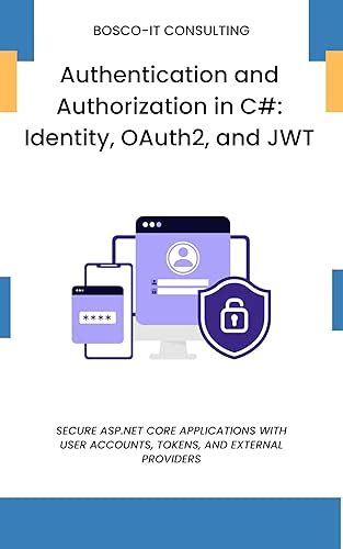 Authentication and Authorization in C#: Identity, OAuth2, and JWT: Secure ASP.NET Core ...