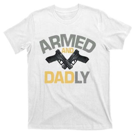 Armed And Dadly Funny Daddy Shirt