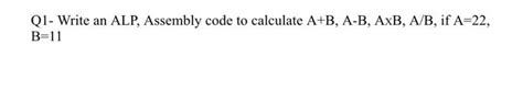 q1 write an alp assembly code to calculate a b