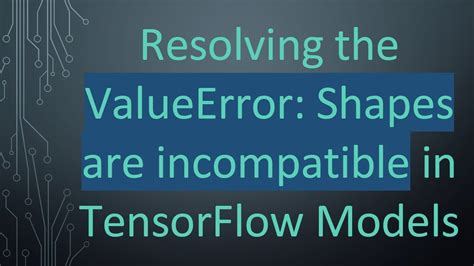 Resolving The Valueerror Shapes Are Incompatible In Tensorflow Models Youtube