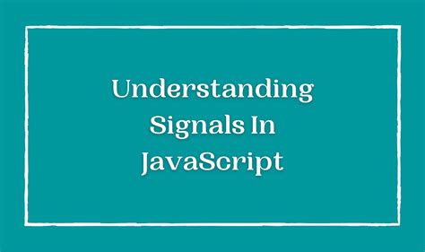 Understanding The Signal Construct In Javascript Anjana Madushan Bits And Pieces