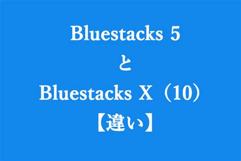 比較：bluestacks 5とbluestacks X（10）
