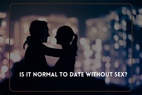Is It Normal To Date Without Sex A New Normal