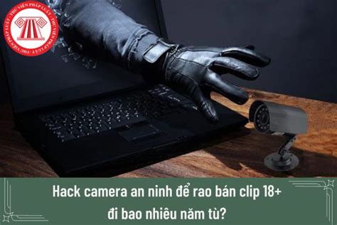 Hack Camera An Ninh Rao B N Clip I Bao Nhi U N M T Tr Ng H P Ch A N M C Truy C U
