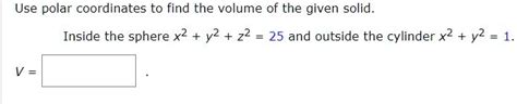 use polar coordinates to find the volume of the given solid inside the