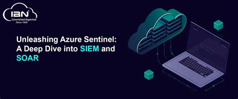 Unleashing The Power Of Azure Sentinel A Deep Dive Into Siem And Soar