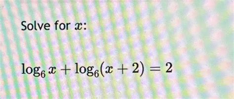 solved solve for x ﻿ log6x log6 x 2 2