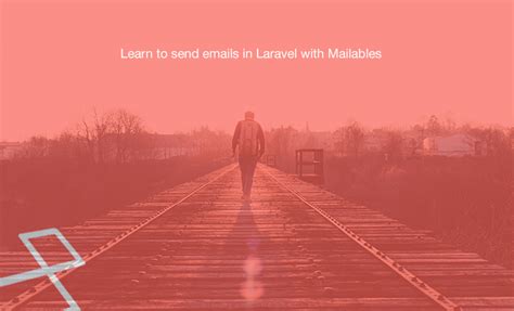 Learn To Send Emails In Laravel With Mailables