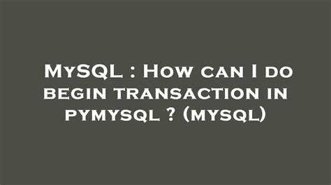 Mysql How Can I Do Begin Transaction In Pymysql Mysql Youtube