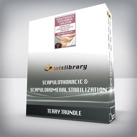 Terry Trundle Scapulothoracic And Scapulohumeral Stabilization Evidence Based Exercises For A