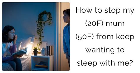 How To Stop My 20f Mum 50f From Keep Wanting To Sleep With Me