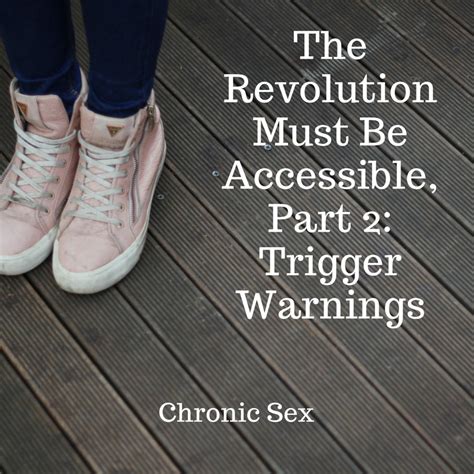 The Revolution Must Be Accessible Part 2 Trigger Warnings Chronic Sex