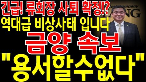 금양 주가전망 단독 언론 3사 긴급속보 류회장 사퇴 확정 역대급 비상사태 입니다 하진짜 용서할수없다 주주님들