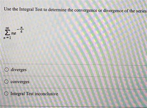 solved use the integral test to determine the convergence or