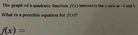Solved The Graph Of A Quadratic Function Fx Intersects The X Axis At