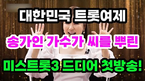 대한민국 트롯여제 송가인 가수가 씨를 뿌린 미스트롯3 드디어 첫방송 Youtube