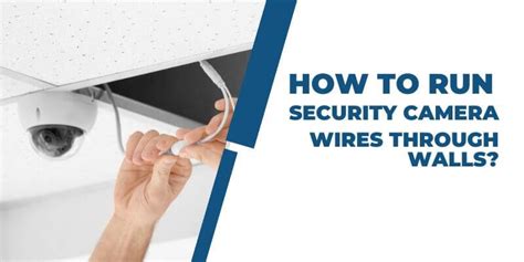 How To Run Security Camera Wires Through Walls