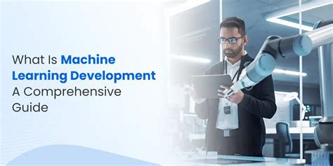 What Is Machine Learning Development A Comprehensive Guide