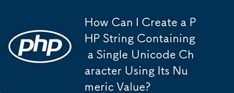 如何使用數值建立包含單一 Unicode 字元的 Php 字串? Php教程 Php中文網 如何使用數值建立包含單一 Unicode 字元的 Php 字串? Php教程 Php中文網