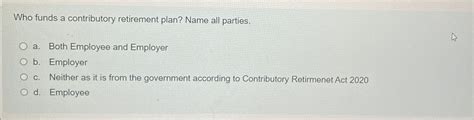 Solved Who Funds A Contributory Retirement Plan Name All