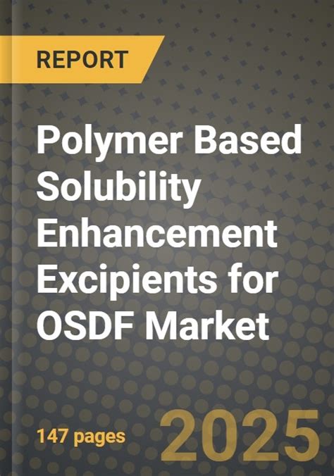 2025 Polymer Based Solubility Enhancement Excipients For Osdf Market