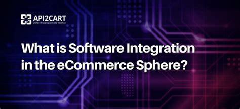 Software Integration Everything You Need To Know Api2cart Artofit