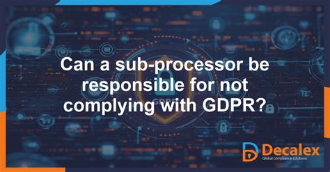 Can A Sub Processor Be Held Liable For Gdpr Violations