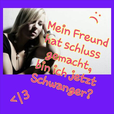 Mein Freund Hat Schluss Gemacht Bin Ich Jetzt Schwanger