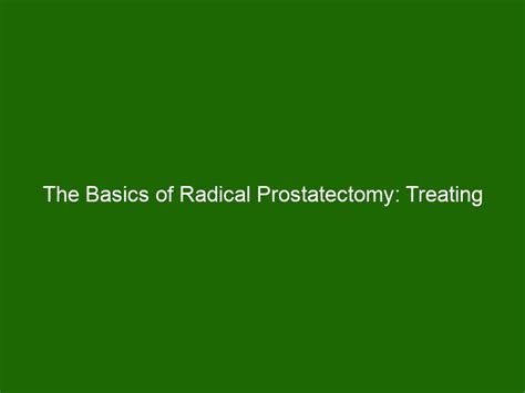 The Basics Of Radical Prostatectomy Treating Prostate Cancer Health