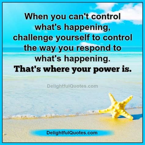 When You Cant Control Whats Happening In Your Life Delightful Quotes