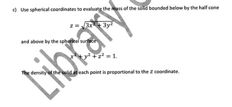 Solved Use Spherical Coordinates To Evaluate The Mass Of The Chegg