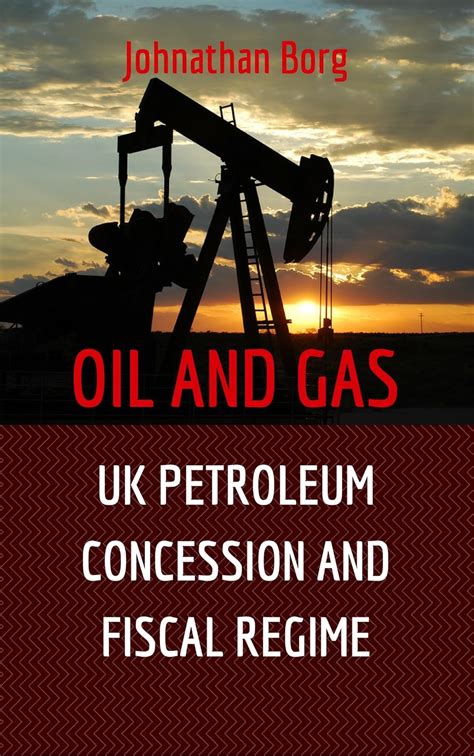 Oil and Gas Law: UK Petroleum Concession and Fiscal Regime. Comparative Analysis of UK and ...