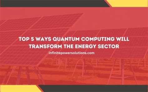 Top Ways Quantum Computing Will Transform The Energy Sector
