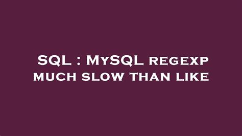 Sql Mysql Regexp Much Slow Than Like Youtube