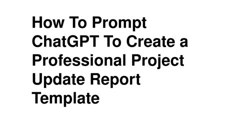 How To Prompt Chatgpt To Create A Professional Project Update Report Template Chatprompts