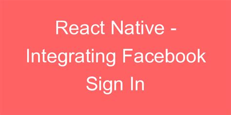 React Native Integrating Facebook Sign In Codehunger Blog