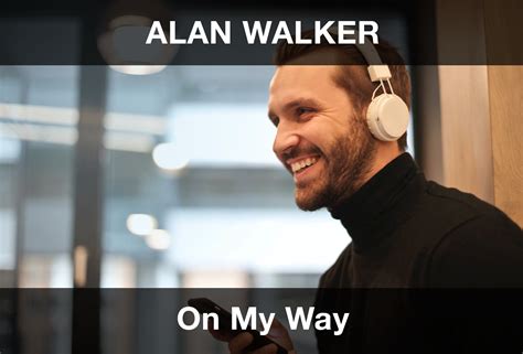 Alan Walker On My Way Sözleri Türkçe Çeviri 2025 Güncel