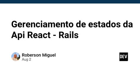 Gerenciamento De Estados Da Api React Rails Dev Community