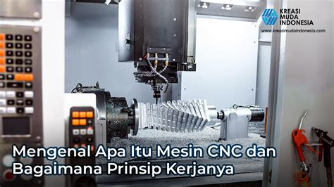 Mengenal Apa Itu Mesin Cnc Dan Bagaimana Prinsip Kerjanya Kmi