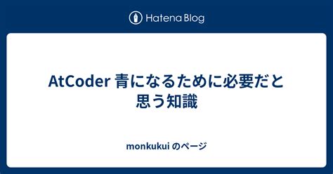 atcoder 青になるために必要だと思う知識 monkukui のページ