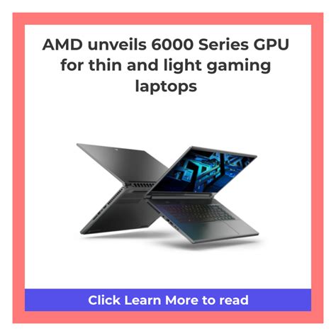 Amd Unveils 6000 Series Gpu For Thin And Light Gaming Laptops Geekbite