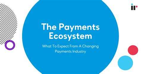 Payments Ecosystem What To Expect From The Industry Ir