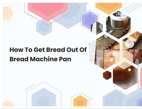How To Get Bread Out Of Bread Machine Pan
