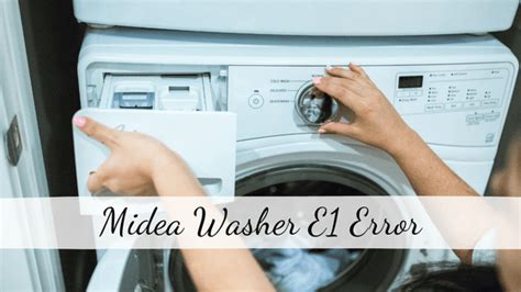 Midea Washer E1 Error Time To Get To The Bottom Of It Top Home Apps