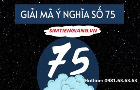 Ý Nghĩa Số 75 Là Gì Sim Đuôi 75 Mang Lại Tài Lộc Ra Sao