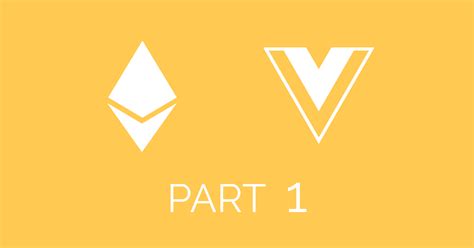 Create Your Blockchain Dapp With Ethereum And Vuejs Tutorial Part 1