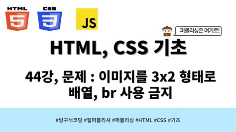 24 03 20 html css 강좌 44강 문제 이미지를 3x2 형태로 배열 br 사용 금지 youtube